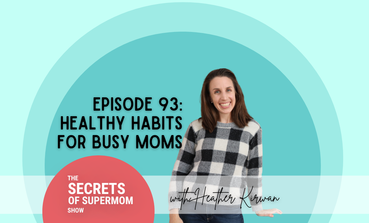 Healthy Habits for Busy Moms with Heather Kirwan - Secrets of Supermom